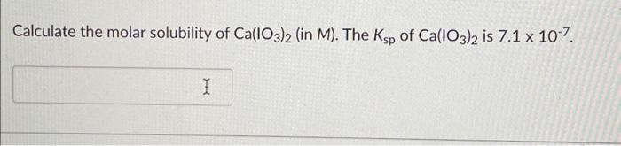 Solved Calculate the molar solubility of Ca(IO3)2 (in M). | Chegg.com