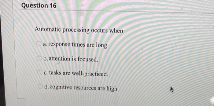 Solved Automatic processing occurs when a. response times | Chegg.com