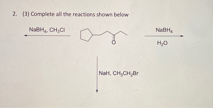 Solved 2. (3) Complete all the reactions shown below NaBH4, | Chegg.com