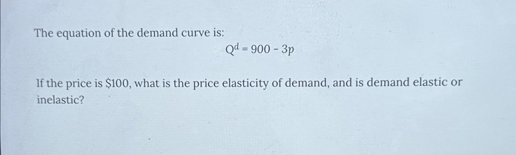 Solved The equation of the demand curve is:Qd=900-3pIf the | Chegg.com