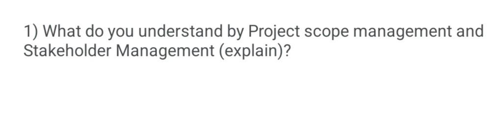 Solved 1) What do you understand by Project scope management | Chegg.com