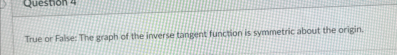 Solved True or False: The graph of the inverse tangent | Chegg.com