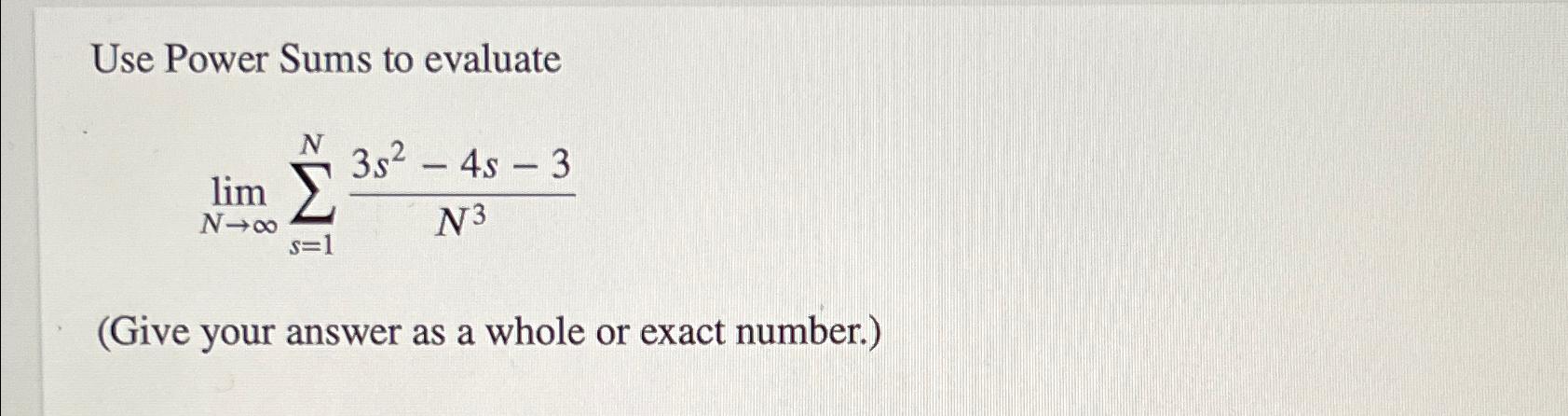 Solved Use Power Sums to evaluatelimN→∞∑s=1N3s2-4s-3N3(Give | Chegg.com