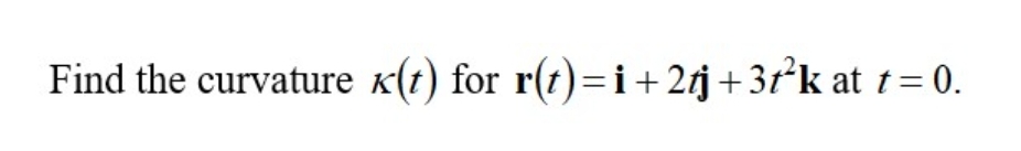 Solved Find the curvature κ(t) ﻿for r(t)=i+2jj+3t2k ﻿at t=0. | Chegg.com