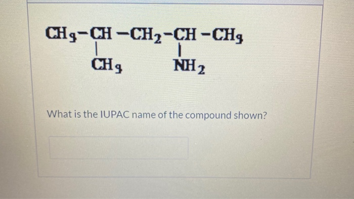 Solved CH3-CH-CH2-CH-CHg CHE NH2 What is the IUPAC name of | Chegg.com