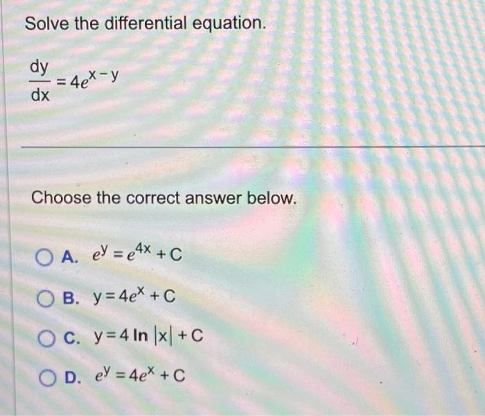 Solved Solve the differential equation. dxdy=4ex−y Choose | Chegg.com