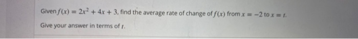 Solved Given f(x) = 2x2 + 4x + 3, find the average rate of | Chegg.com