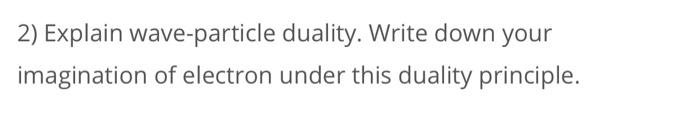 Solved 2) Explain wave-particle duality. Write down your | Chegg.com