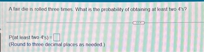 Solved A fair die is rolled three times. What is the | Chegg.com