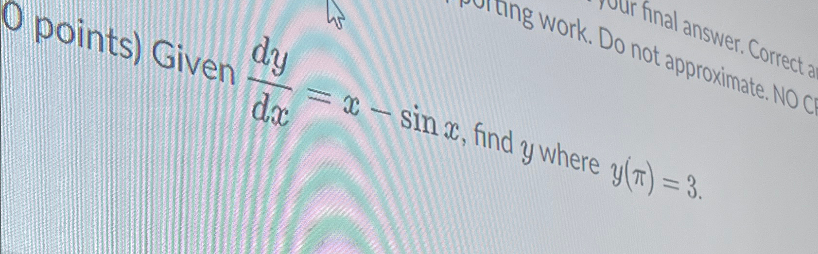 Solved 0 ﻿points) ﻿Given dydx=x-sinx, ﻿find y ﻿where y(π)=3. | Chegg.com