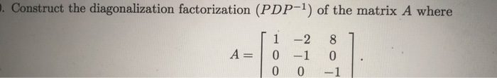 Solved . Construct the diagonalization factorization (PDP-1) | Chegg.com