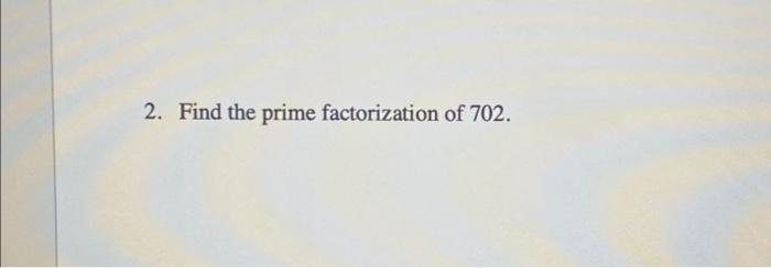 Solved 2. Find the prime factorization of 702 . | Chegg.com