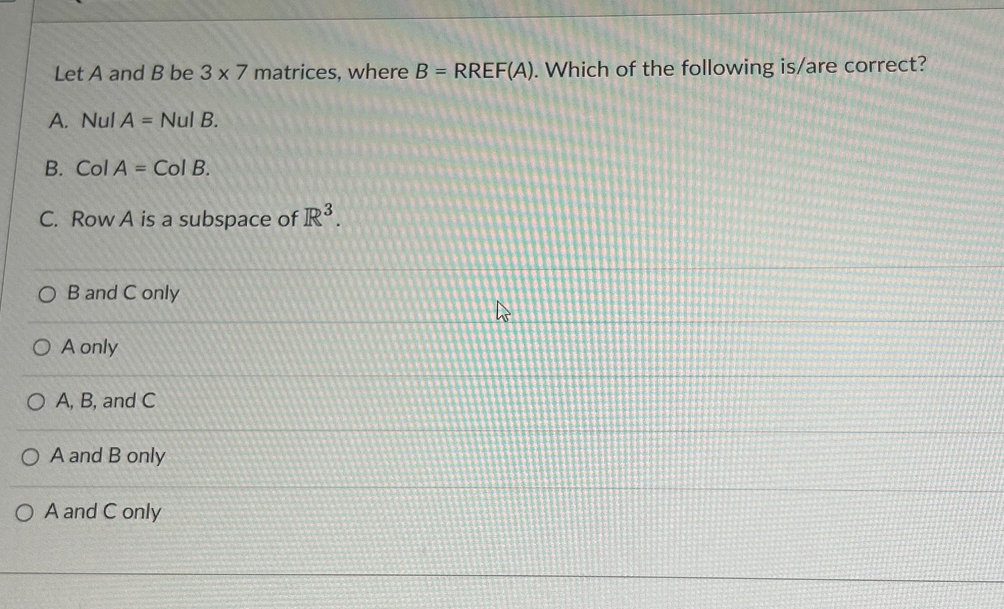 Solved Let A and B ﻿be 3×7 ﻿matrices, where B=RREF(A). | Chegg.com