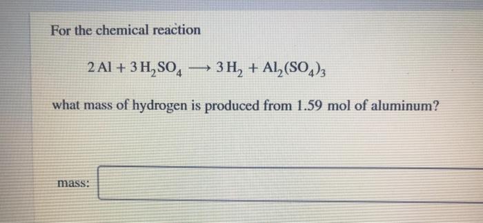Solved For the chemical reaction 2 Al + 3H2SO4 → 3H2 + | Chegg.com