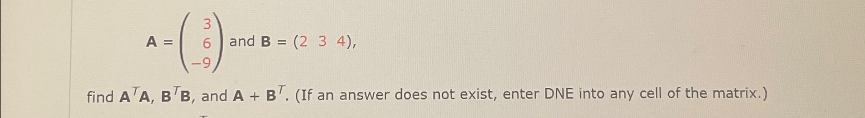 Solved A=([3],[6],[-9]) ﻿and B=([2,3,4])find ATA,BTB, ﻿and | Chegg.com