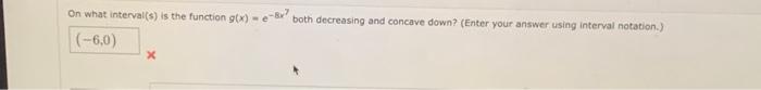 Solved On what interval(s) is the function g(x)=e−8x7 both | Chegg.com