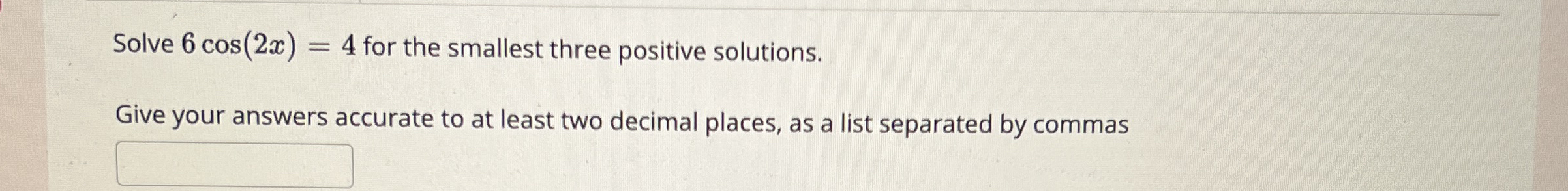 Solve 6cos(2x)=4 ﻿for the smallest three positive | Chegg.com
