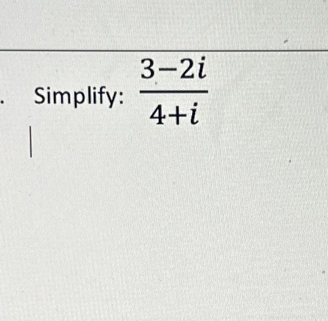 Solved Simplify: 3-2i4+i | Chegg.com