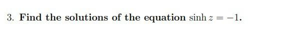 Solved 3. Find the solutions of the equation sinh z = -1. | Chegg.com