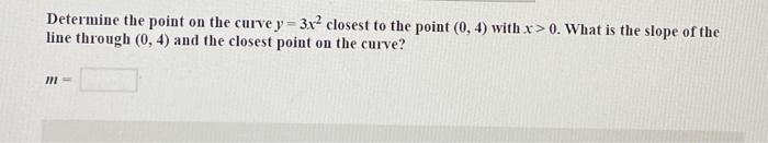 Solved Determine the point on the curve y=3x2 closest to the | Chegg.com