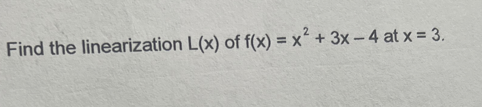 Solved Find the linearization L(x) ﻿of f(x)=x2+3x-4 ﻿at x=3 | Chegg.com