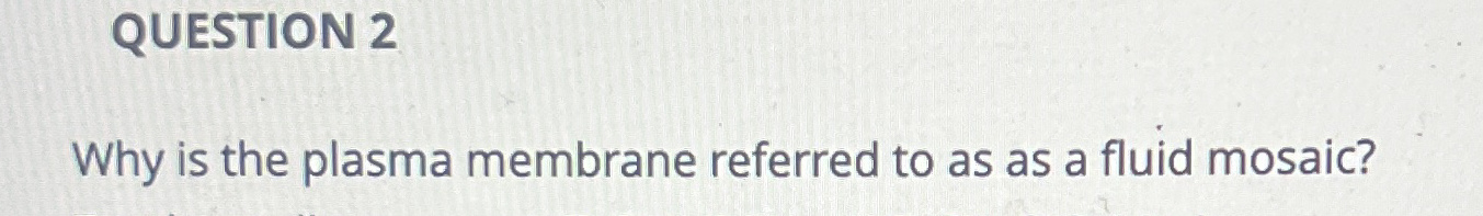 Solved QUESTION 2Why is the plasma membrane referred to as | Chegg.com