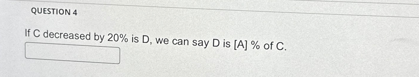 Solved QUESTION 4If C ﻿decreased by 20% ﻿is D, ﻿we can say D | Chegg.com