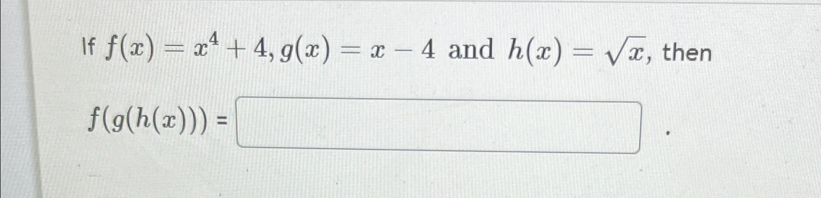 Solved If f(x)=x4+4,g(x)=x-4 ﻿and h(x)=x2, ﻿thenf(g(h(x)))= | Chegg.com