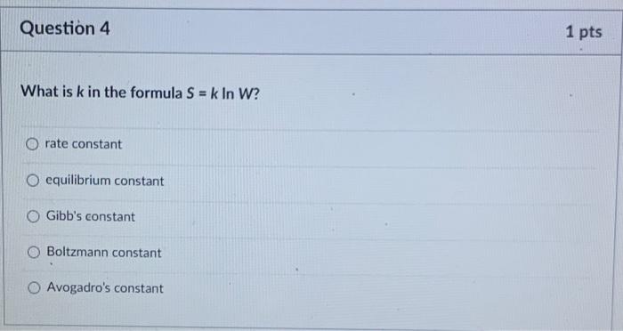 Solved Question 4 What is k in the formula S = k In W? rate | Chegg.com