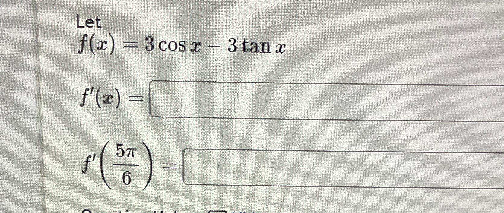 Solved Letf(x)=3cosx-3tanxf'(x)=f'(5π6)= | Chegg.com