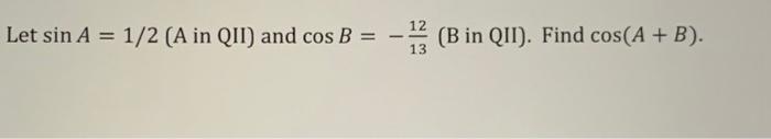 Solved Let sin A = 1/2 (A in QII) and cos B = 12 13 (B in | Chegg.com
