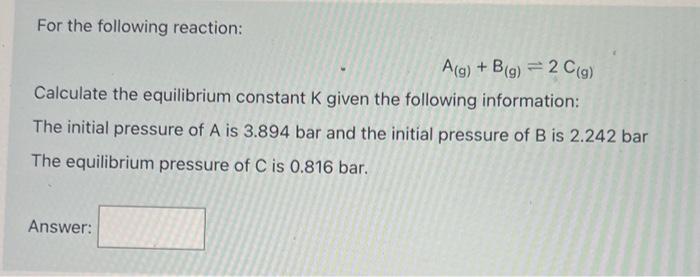 Solved For the following reaction: A(g)+B(g)⇌2C(g) Calculate | Chegg.com