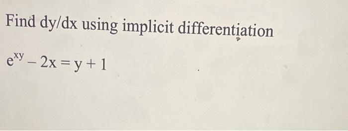 Solved Find dy/dx using implicit differentiation exy−2x=y+1 | Chegg.com