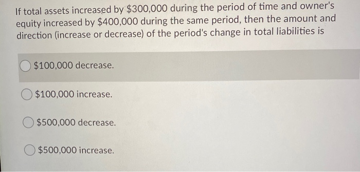 Solved If total assets increased by $300,000 during the | Chegg.com