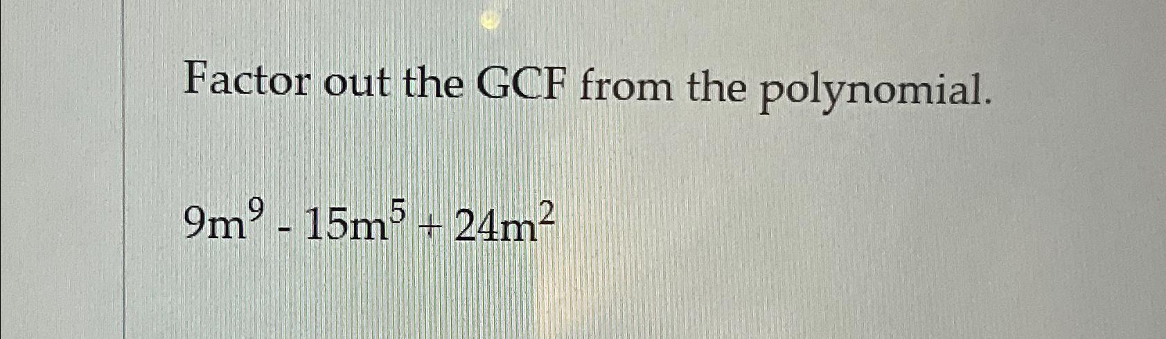 Solved Factor out the GCF from the polynomial.9m9-15m5+24m2 | Chegg.com