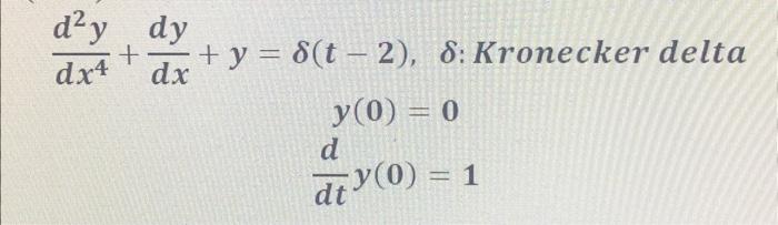 Solved dx4d2y+dxdy+y=δ(t−2),δ: Kronecker delta | Chegg.com