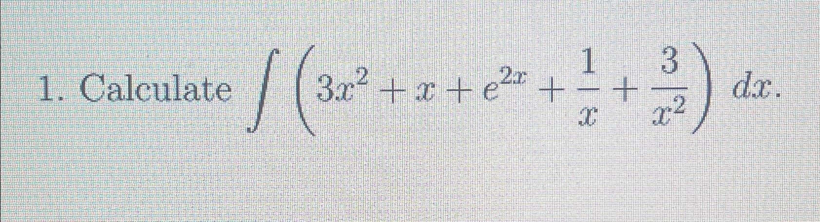 Solved Calculate ∫﻿﻿(3x2+x+e2x+1x+3x2)dx | Chegg.com