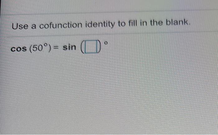Solved Use a cofunction identity to fill in the blank. cos | Chegg.com