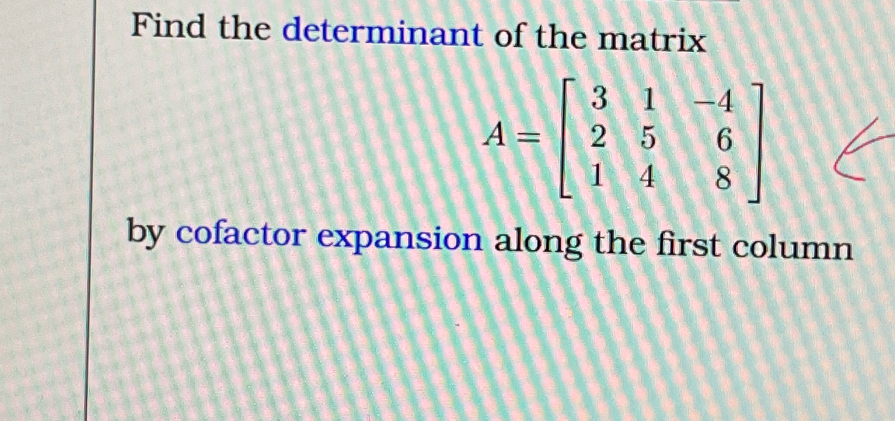Solved Find the determinant of the matrixA=[31-4256148]by | Chegg.com