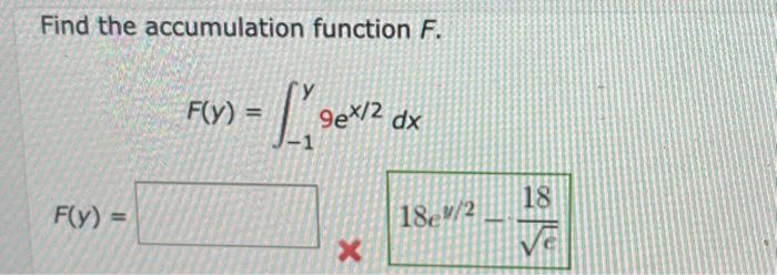 Solved Find the accumulation function F. F(y)=∫−1y9ex/2dx | Chegg.com