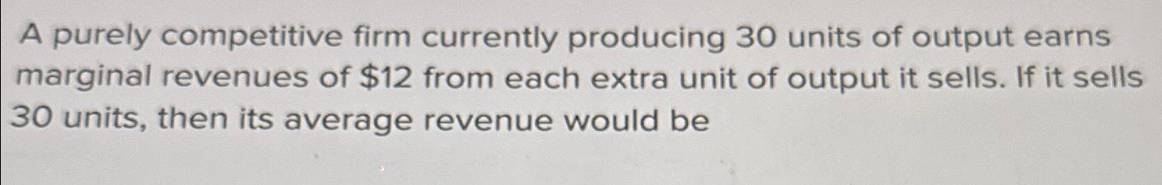 Solved A purely competitive firm currently producing 30 | Chegg.com