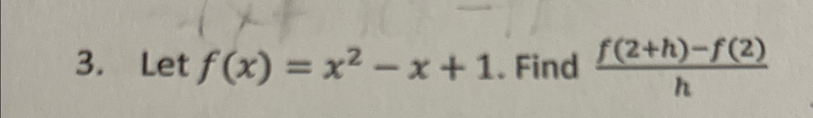 Solved Let f(x)=x2-x+1. ﻿Find f(2+h)-f(2)h | Chegg.com