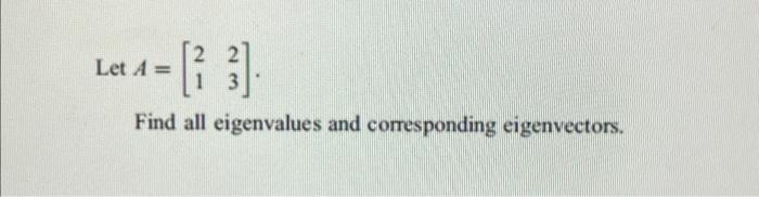Solved Let A=[2123] Find all eigenvalues and corresponding | Chegg.com