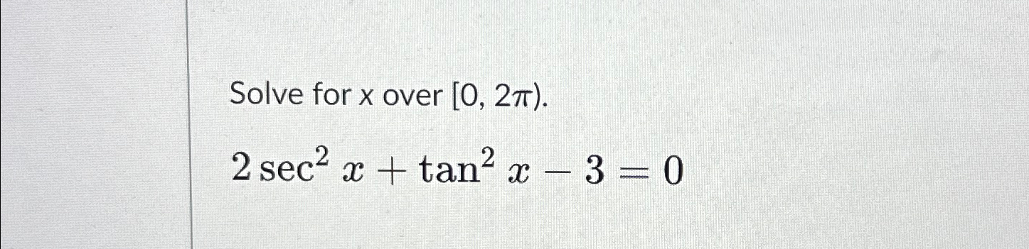 Solved Solve for x ﻿over [0,2π).2sec2x+tan2x-3=0 | Chegg.com