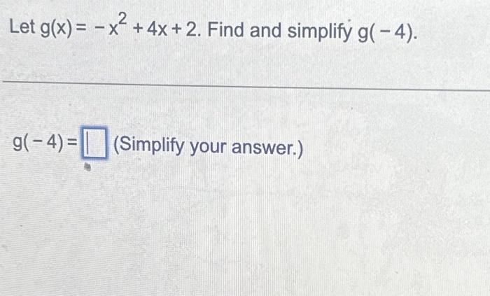 Solved Let g(x)=−x2+4x+2. Find and simplify g(−4) g(−4)= | Chegg.com