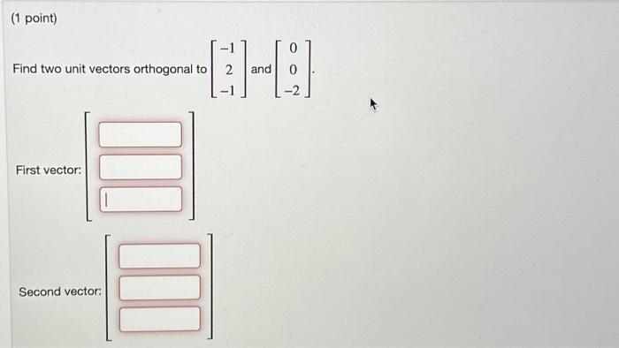 Solved (1 point) Find two unit vectors orthogonal to First | Chegg.com Solved (1 point) Find two unit vectors orthogonal to First | Chegg.com