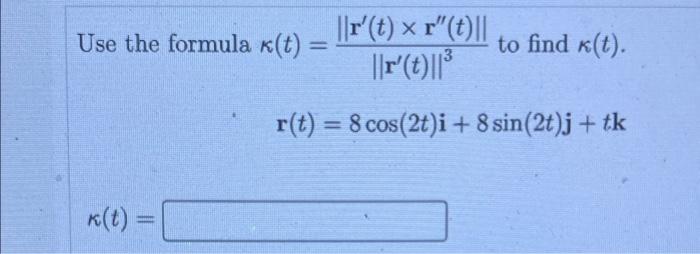 Solved Use the formula k(t) = ||''(t) x r"(t)|| to find | Chegg.com