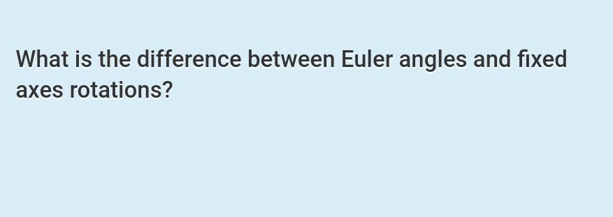 Solved What is the difference between Euler angles and fixed | Chegg.com