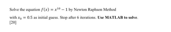 Solved Solve the equation f(x)=x10−1 by Newton Raphson | Chegg.com