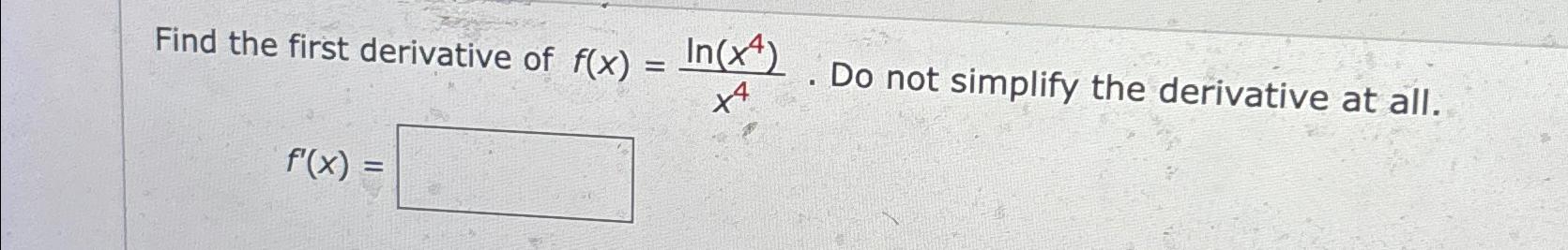 Solved Find the first derivative of f(x)=ln(x4)x4. ﻿Do not | Chegg.com